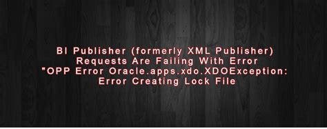 Bi Publisher Formerly Xml Publisher Requests Are Failing With Error Opp Error Oracleappsxdo
