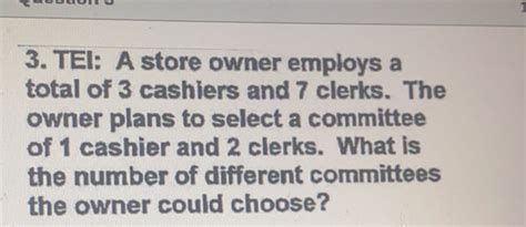 Solved TEI A Store Owner Employs A Total Of 3 Cashiers And 7 Clerks