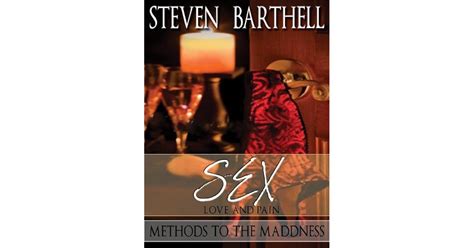 Sex Love And Pain Methods To The Madness By Steven Barthell