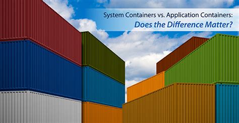 System Containers Vs Application Containers Does The Difference Matter Cloud Native Now