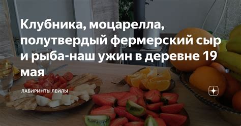 Клубника моцарелла полутвердый фермерский сыр и рыба наш ужин в деревне 19 мая Лабиринты