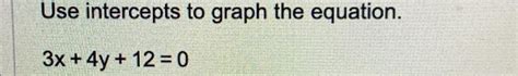 Solved Use Intercepts To Graph The Equation 3x 4y 12