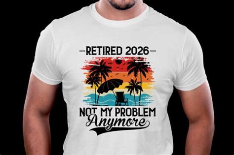 6 Retired 2026 Not My Problem Anymore Designs Graphics