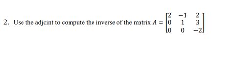 solved 2 use the adjoint to compute the inverse of the