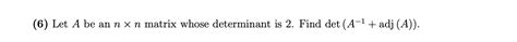 solved 6 let a be an n xn matrix whose determinant is 2