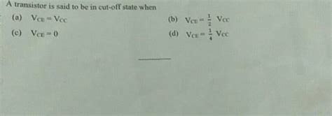 A Transistor Is Said To Be In Cut Off State When Filo