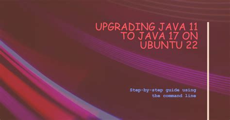 How To Upgrade Java 11 To Java 17 On Ubuntu 22 Sysadminxpert