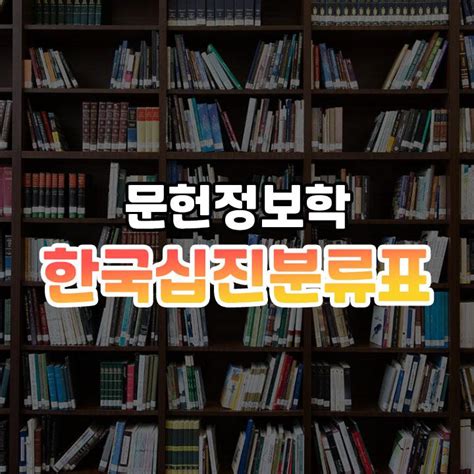 한국십진분류표 Kdc 총정리 도서관의 책 분류법은 잡학서고
