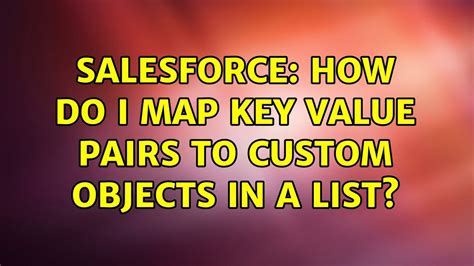 Salesforce How Do I Map Key Value Pairs To Custom Objects In A List Youtube