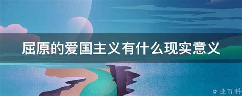 屈原的爱国主义有什么现实意义 业百科