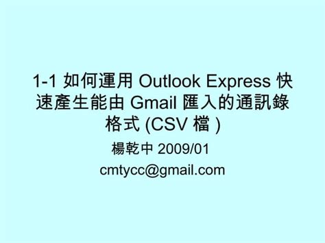 1 1如何運用outlook Express快速產生能由gmail匯入的通訊錄格式csv檔 Ppt
