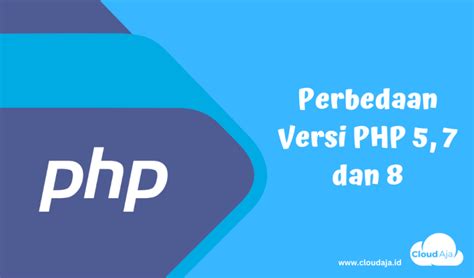 Perbedaan Versi Php 5 7 Dan 8 Mana Yang Direkomendasikan Cloudaja Artikel Cloud Hosting