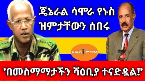 ጄኔራል ሳሞራ የኑስ ዝምታቸውን ሰበሩ በመስማማታችን ሻዕቢያ ተናድዷል Youtube