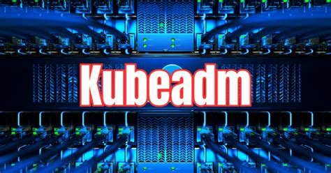 Top Kubeadm Commands To Manage Your Kubernetes Cluster Virtualization