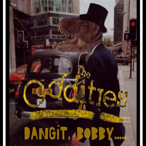 Dangit Bobby The Oddities