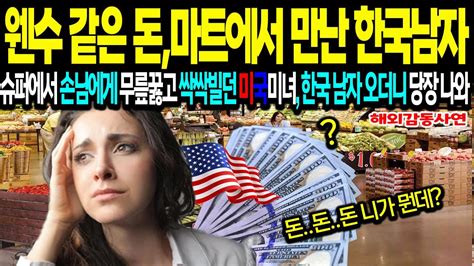 웬수 같은 돈마트에서 만난 한국 남자 슈퍼에서 손님에게 무릎꿇고 싹싹빌던 미국미녀 한국 남자가 오더니 당장 나와