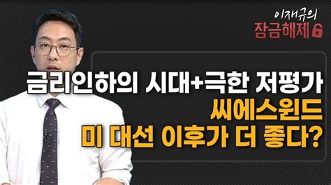 이재규의 잠금해제 금리인하의 시대극한 저평가 씨에스윈드 미 대선 이후가 더 좋다 머니투데이방송 증시 증권