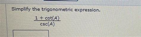 [answered] Simplify The Trigonometric Expression 1 Cot A Csc A Kunduz