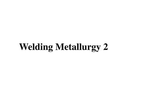 Ppt Welding Metallurgy 2 Powerpoint Presentation Free Download Id