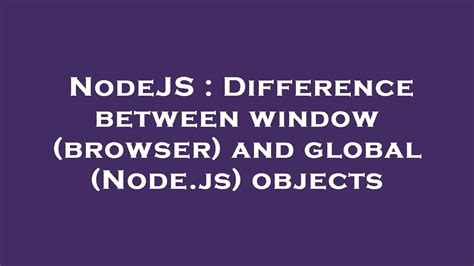 Nodejs Difference Between Window Browser And Global Nodejs Objects Youtube