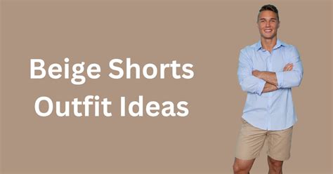 How To Wear Beige Shorts Outfit Ideas For Men Magic Of Clothes
