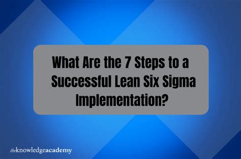 What Are The 7 Steps To A Successful Lean Six Sigma Implementation