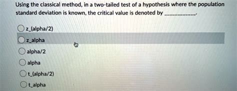 solved using the classical method in a two tailed test of a