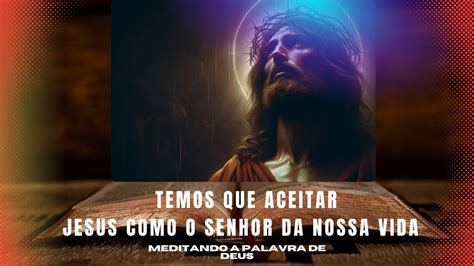 Temos Que Aceitar Jesus Como O Senhor Da Nossa Vida YouTube