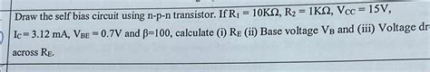 Solved Draw The Self Bias Circuit Using N P N Transistor If