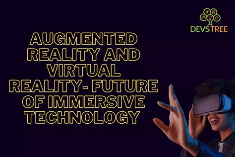 Augmented Reality And Virtual Reality The Future Of Immersive Technology Devstree It Solutions