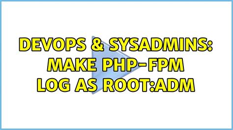 Devops And Sysadmins Make Php Fpm Log As Rootadm Youtube