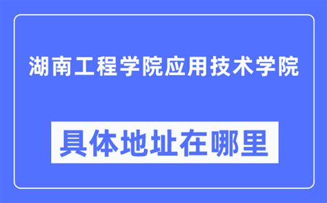 湖南工程学院应用技术学院具体地址在哪里 在哪个城市 哪个区 学习力