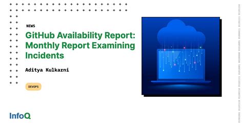 Github Availability Report Monthly Report Examining Incidents Infoq
