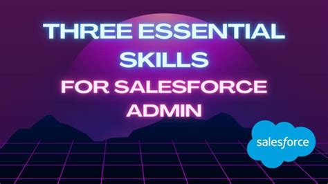 Three Essential Skills A Salesforce Admins Needs Salesforce Ethan