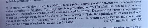 Solved 2 A Smooth Walled Pipe Is Used In A 3000 M Long Chegg