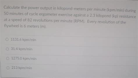 solved calculate the power output in kilopond meters per