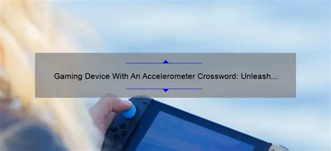 gaming device with an accelerometer crossword unleash your gaming