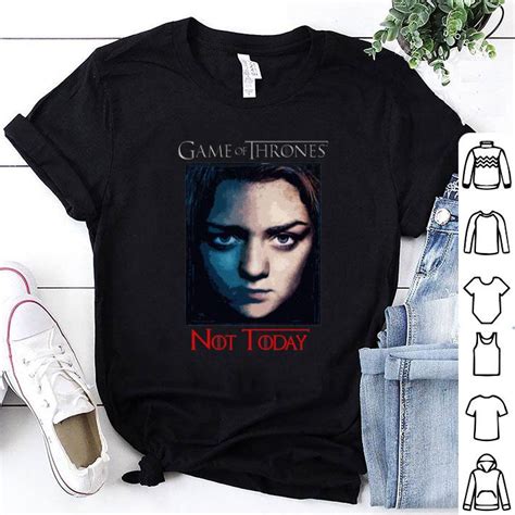 Game Of Thrones Arya Stark Not Today Shirt Hoodie Sweater Longsleeve
