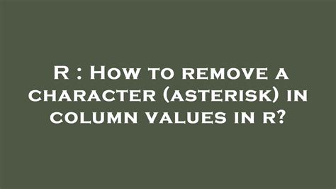 r how to remove a character asterisk in column values in r youtube