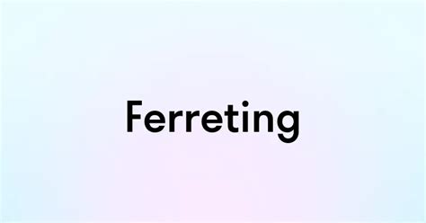 Ferreting — перевод транскрипция произношение и примеры