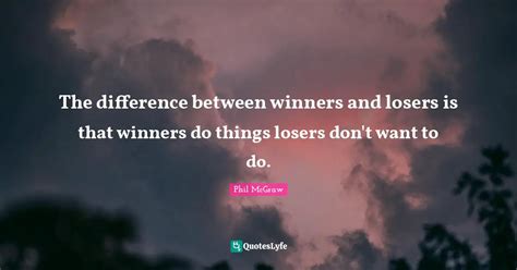 The Difference Between Winners And Losers Is That Winners Do Things Lo