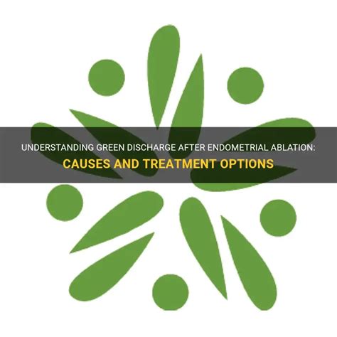 Understanding Green Discharge After Endometrial Ablation Causes And