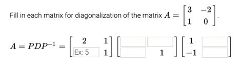 Solved Fill In Each Matrix For Diagonalization Of The Matrix A A