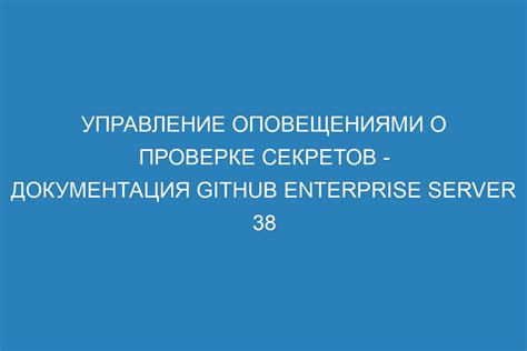 Блог Управление оповещениями о проверке секретов документация Github Enterprise Server 38