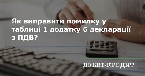 Як виправити помилку у таблиці 1 додатку 6 декларації з ПДВ