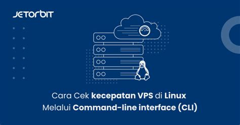 Cara Cek Kecepatan VPS Di Linux Melalui Command Line Interface CLI Panduan Hosting Jetorbit