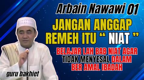 Arbain Nawawi Jangan Anggap Remeh Itu NIAT Guru Bakhiet YouTube