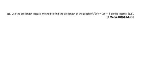 Solved Q5 ﻿use The Arc Length Integral Method To Find The