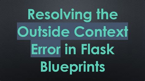 resolving the outside context error in flask blueprints youtube