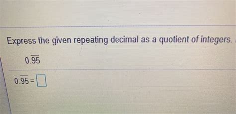 solved express the given repeating decimal as a quotient of